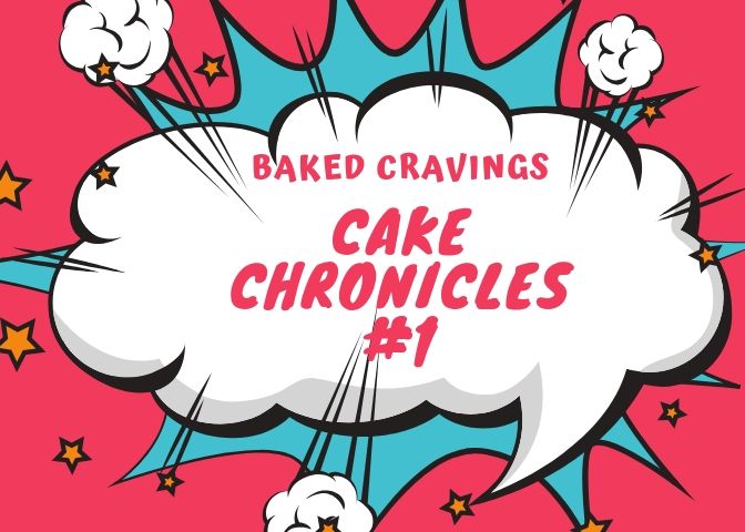 Cake Chronicles #1 — Baked Cravings